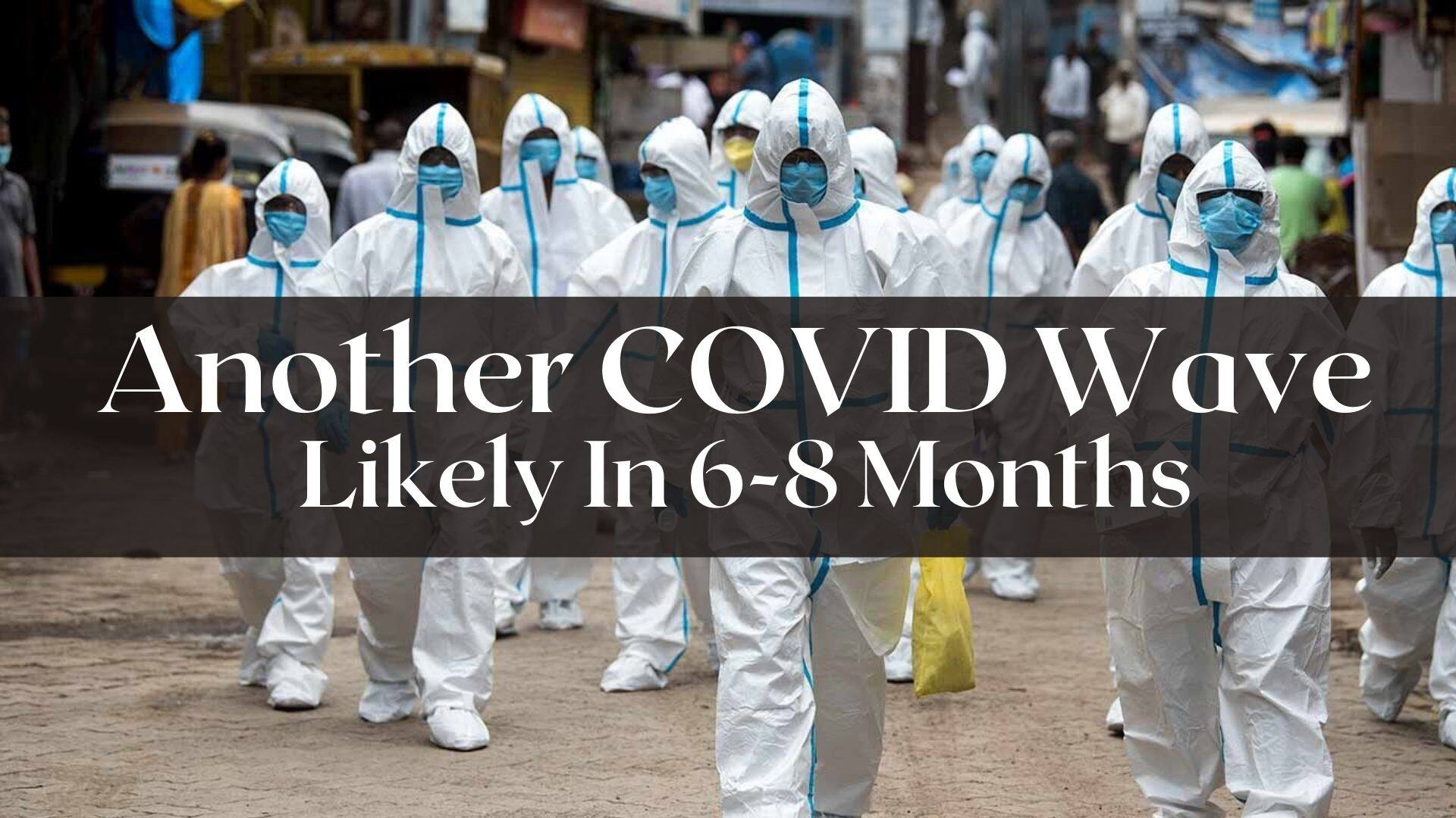 Another COVID-19 Wave Expected To Hit India In 6 to 8 Months: Experts ...