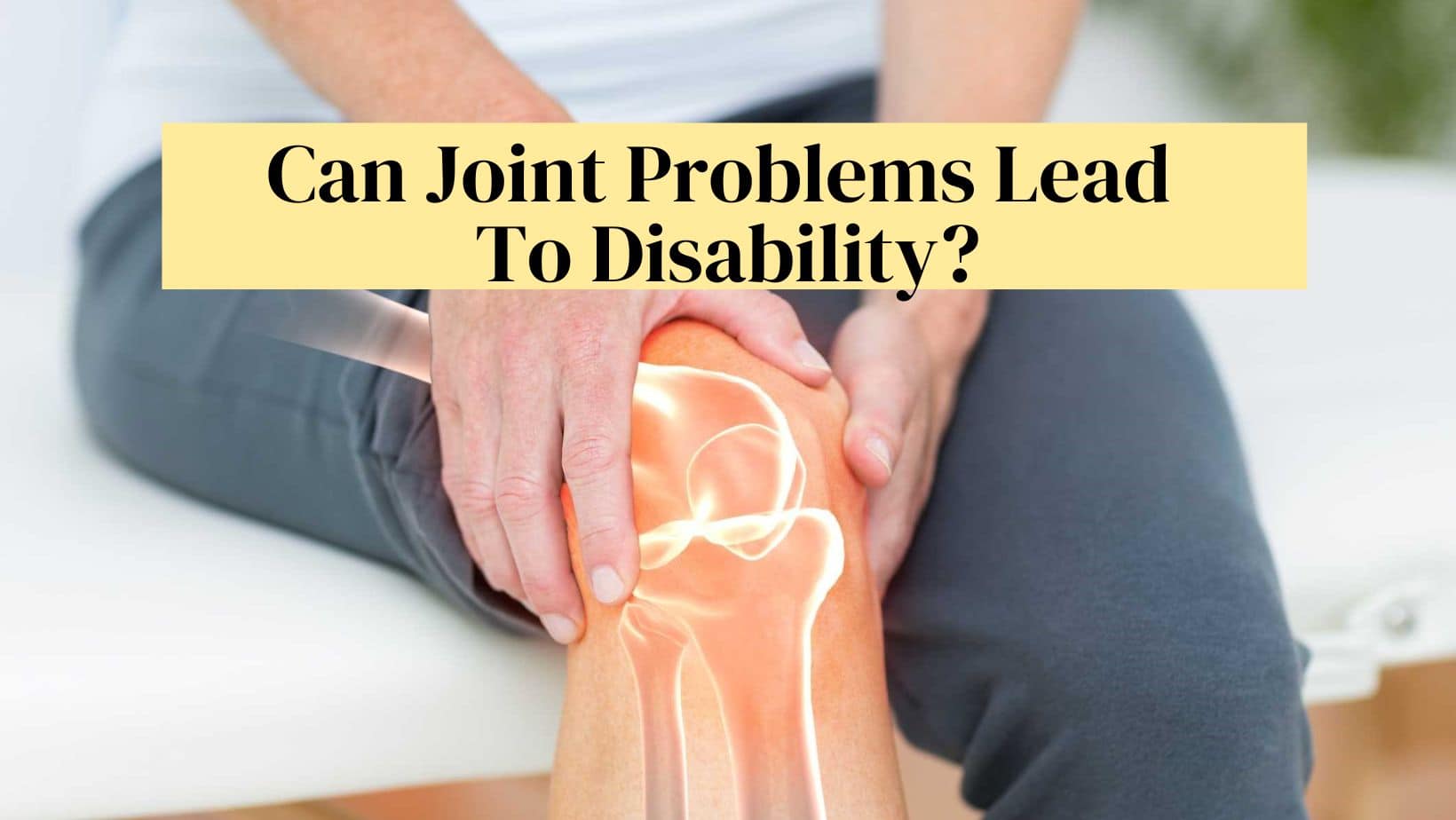 Is Your Joint-Related Issue Making You Disabled? Here's What Doctor ...